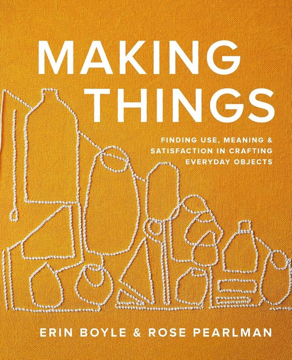 Making Things: Finding Use, Meaning, and Satisfaction in Crafting ...